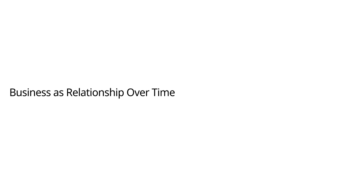 Business as Relationship Over Time | Eric Dodds Weblog