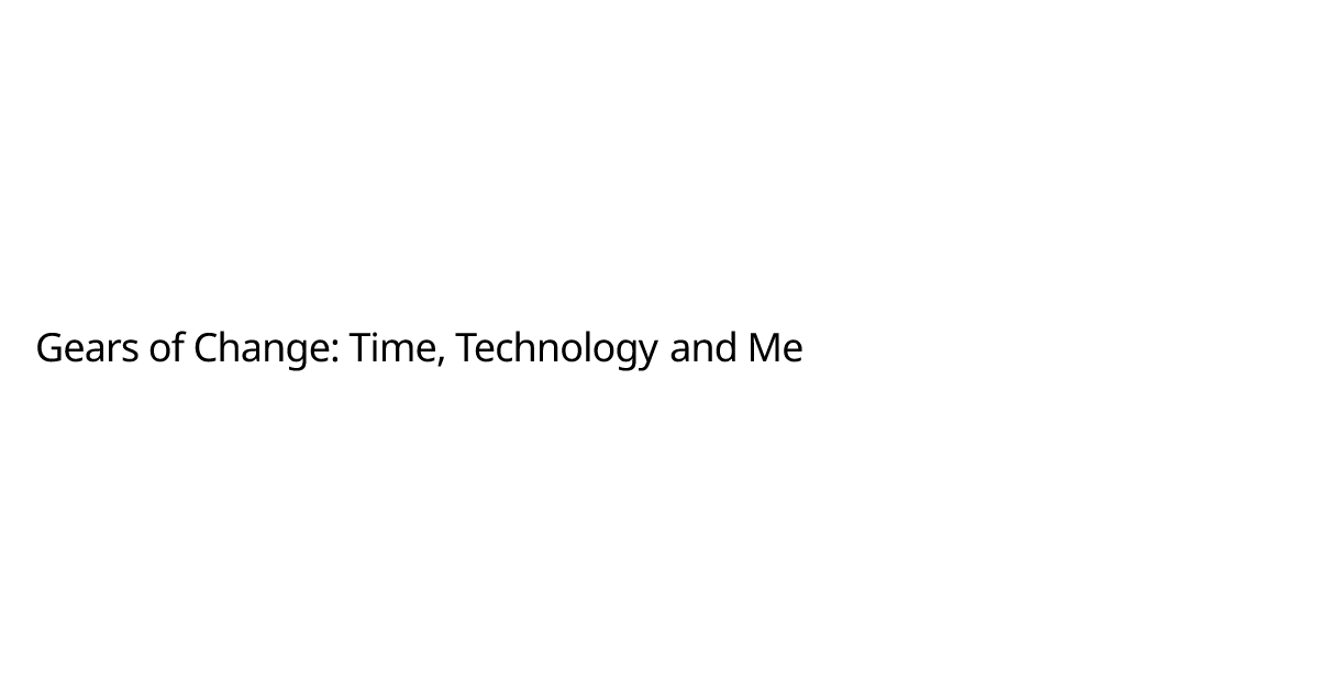 Gears of Change: Time, Technology and Me | Eric Dodds Weblog