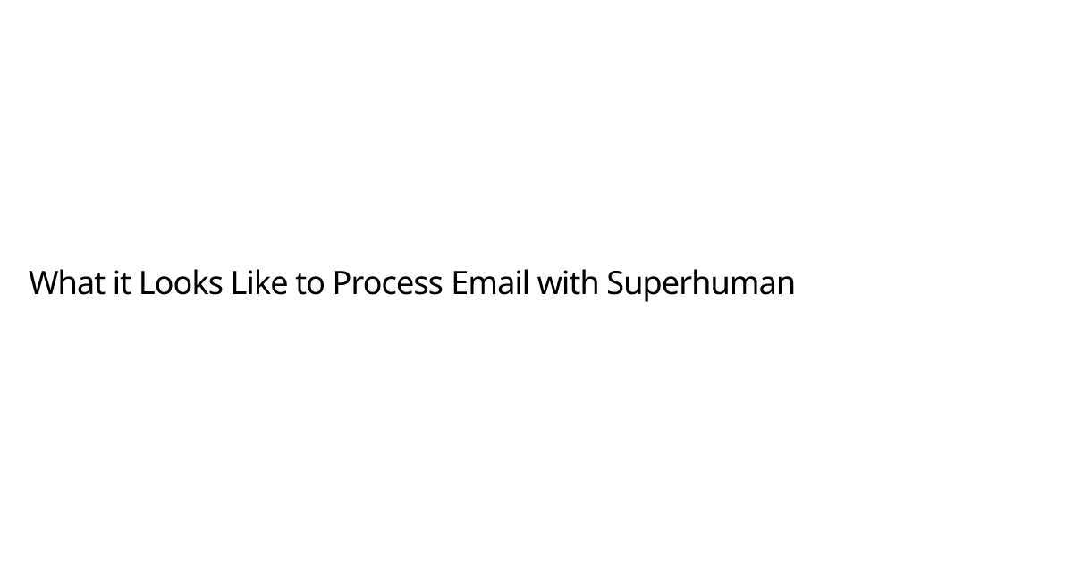 What it Looks Like to Process Email with Superhuman | Eric Dodds Weblog